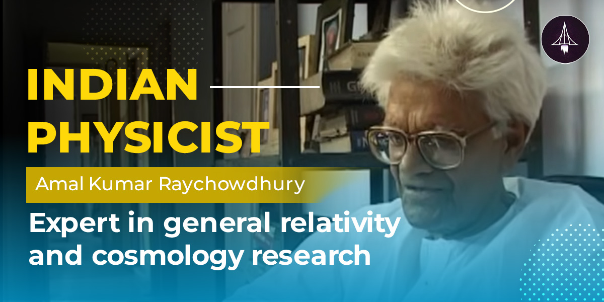 Amal Kumar Raychaudhuri: The Indian Physicist Amal Kumar Raychaudhuri: The Indian Physicist